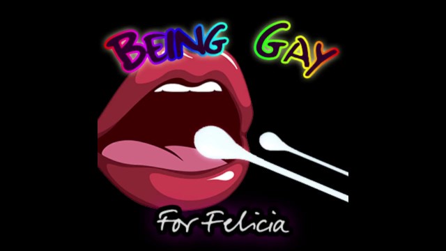 Being Gay For Felicia