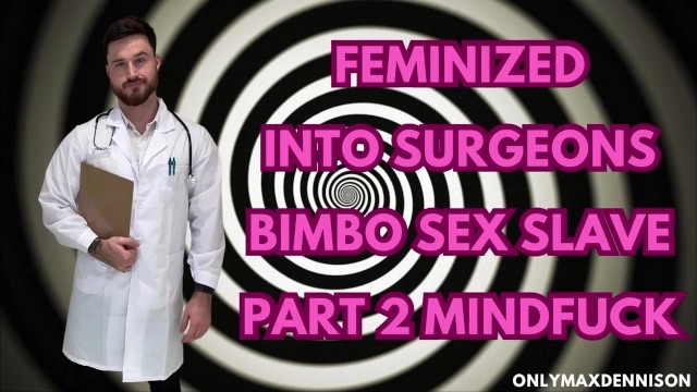 Mindfuck Feminized Into Surgeons Bimbo Sex Slave Part 2